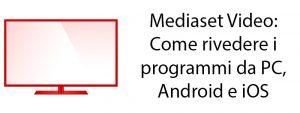 Mediaset Video: Come rivedere i programmi da PC, Android e iOS
